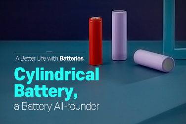 A Better Life with Batteries - Cylindrical Battery, A Battery All-rounder